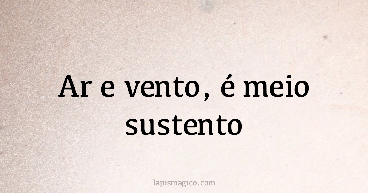 Ar e vento, é meio sustento. Qual o significado da frase?